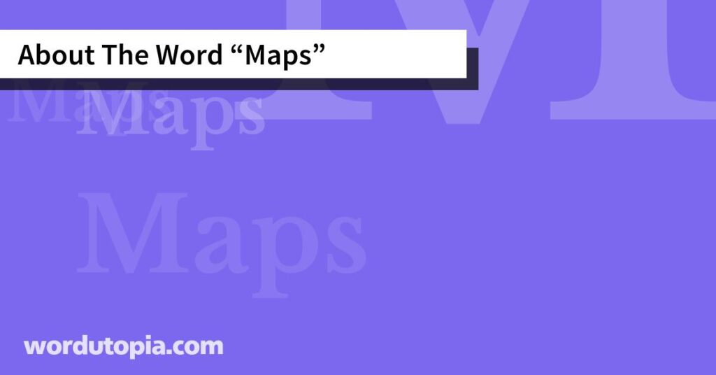 About The Word "Maps" - Wordutopia