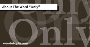 About The Word "Only" - Wordutopia