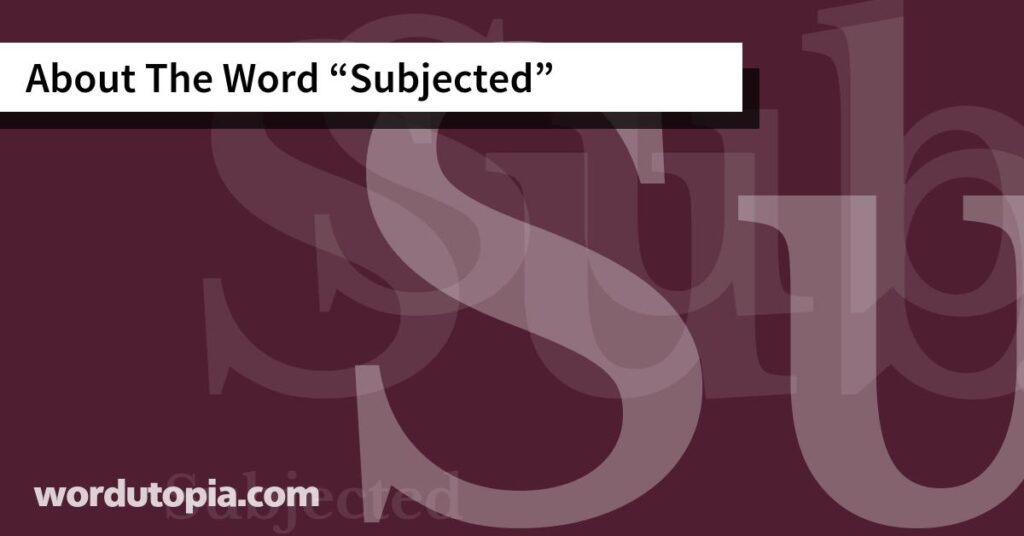 About The Word "Subjected" - Wordutopia